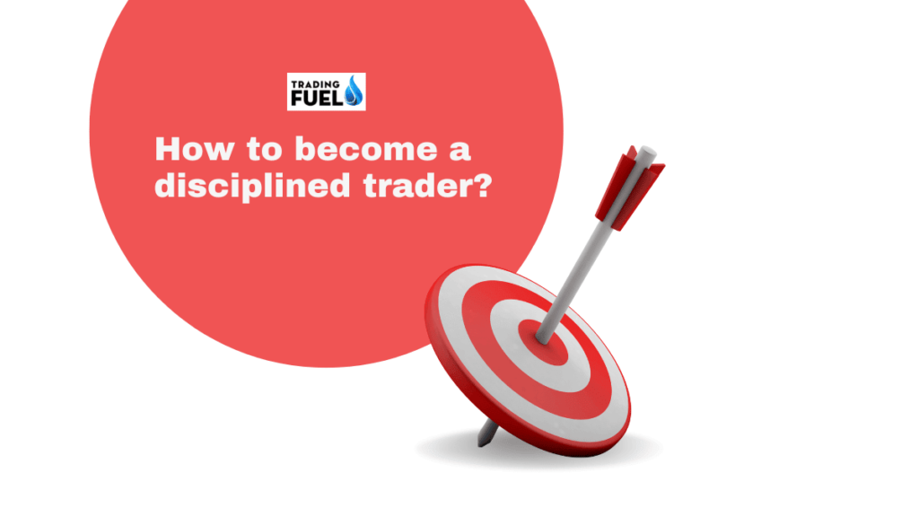 How to become a disciplined trader? - Trading Fuel